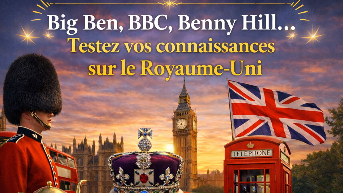 Big Ben, BBC, Benny Hill… Testez vos connaissances sur le Royaume-Uni